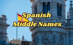 700+ Best Spanish Middle Names for Girls & Boys